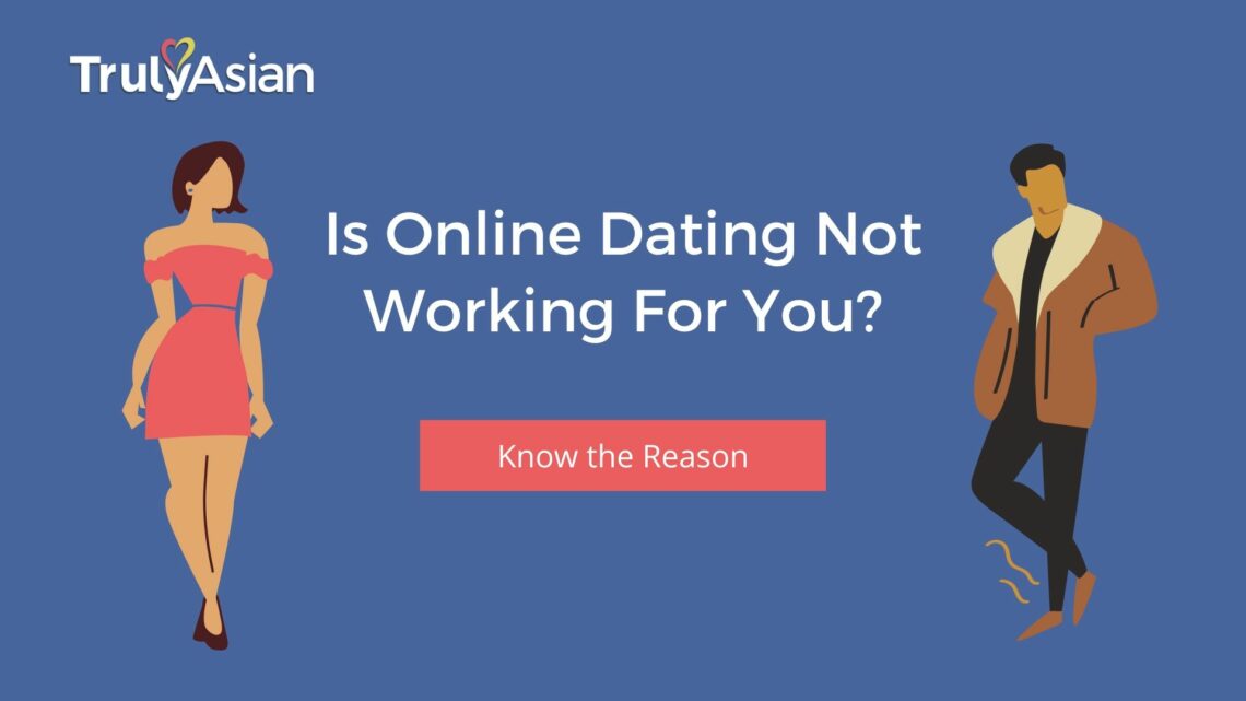 5 Reasons Why Online Dating Not Working For You - The TrulyAsian Blog