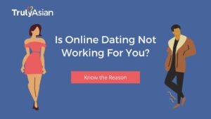 5 Reasons Why Online Dating Not Working For You - The TrulyAsian Blog